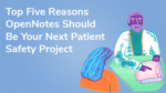 Top Five Reasons OpenNotes Should Be Your Next Patient Safety Project ...