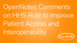 OpenNotes Comments on HHS Rule to Improve Patient Access and ...